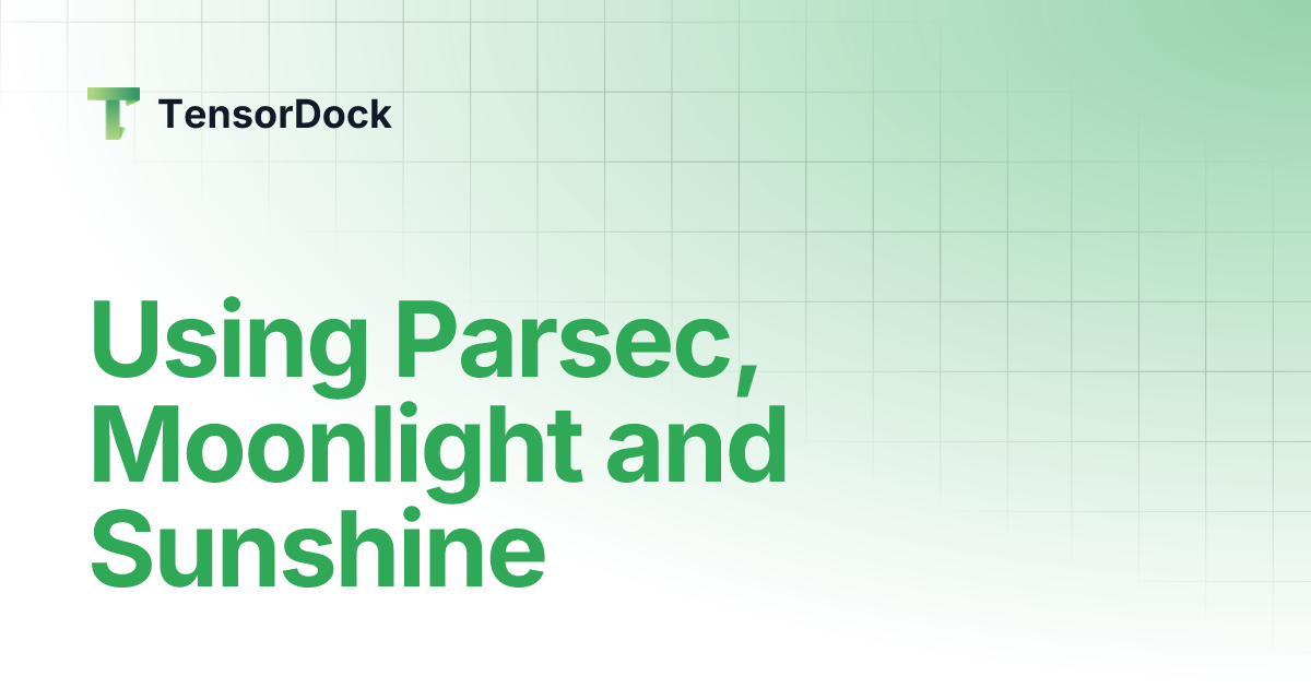 Using Parsec, Moonlight and Sunshine | TensorDock